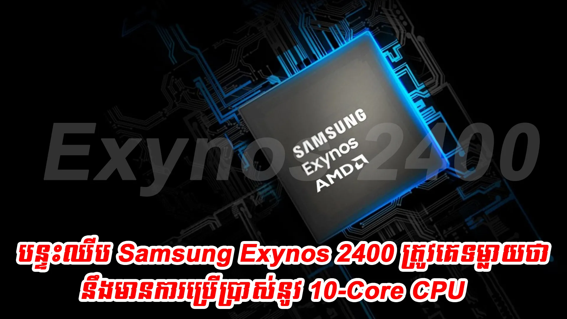 បន្ទះឈីប Samsung Exynos 2400 ត្រូវគេទម្លាយថា នឹងមានការប្រើប្រាស់នូវ 10 ...